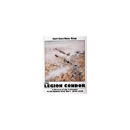 THE LEGION CONDOR. A History of the Luftwaffe in the Spanish Civil War ...