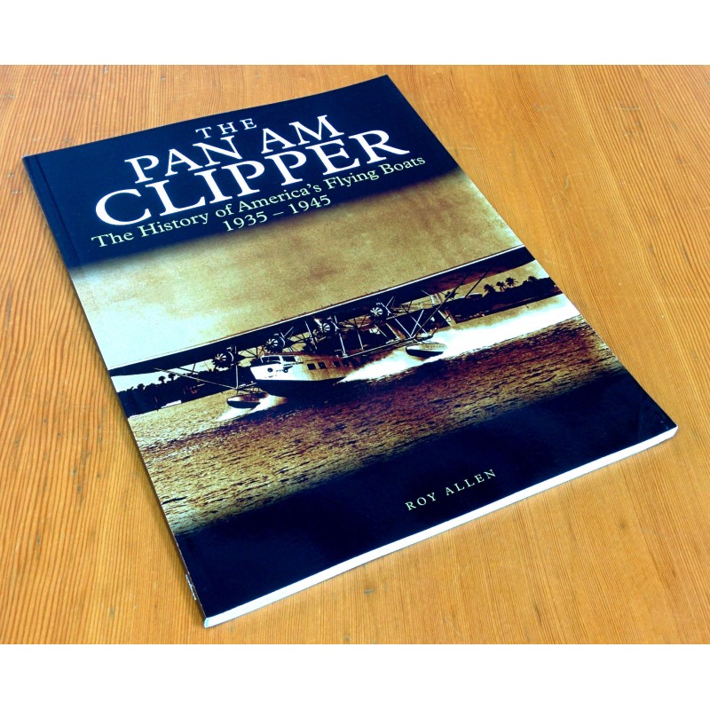 THE PAN AM CLIPPER. The History of Pan American's Flying-Boats 1935 to ...