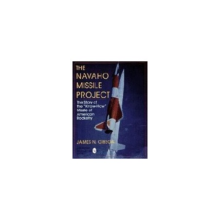 THE NAVAHO MISSILE PROJECT. The Story of the 'Know-How' Missile of ...