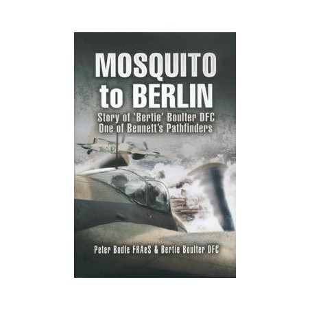 MOSQUITO TO BERLIN. Story of 'Bertie' Boulter DFC One of Bennets's ...