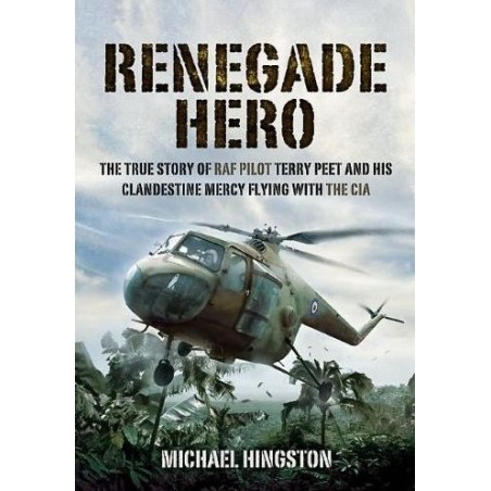 RENEGADE HERO. The True Story of RAF Pilot Terry Peet & his Clandestine ...